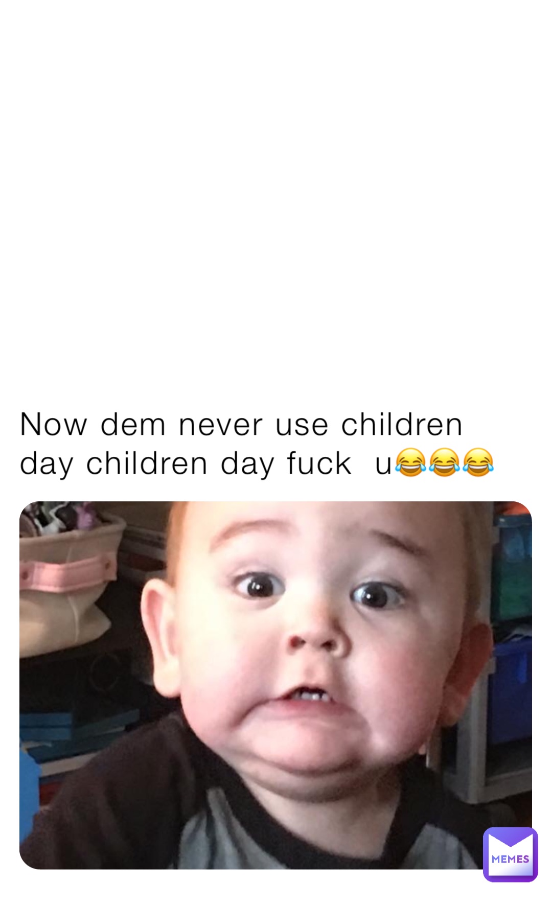 Now dem never use children day children day fuck u😂😂😂 | @emiliajames ...