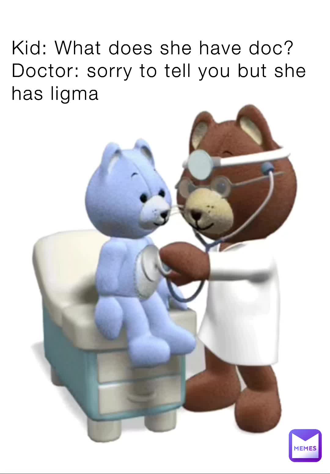 Kid: What does she have doc? Doctor: sorry to tell you but she has ...