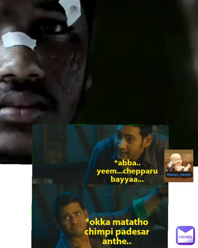 *abba.. yeem...chepparu bayyaa... *okka matatho chimpi padesar anthe ...