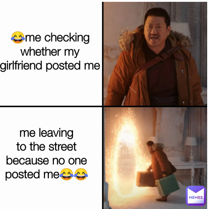 😂me checking whether my girlfriend posted me me leaving to the street ...