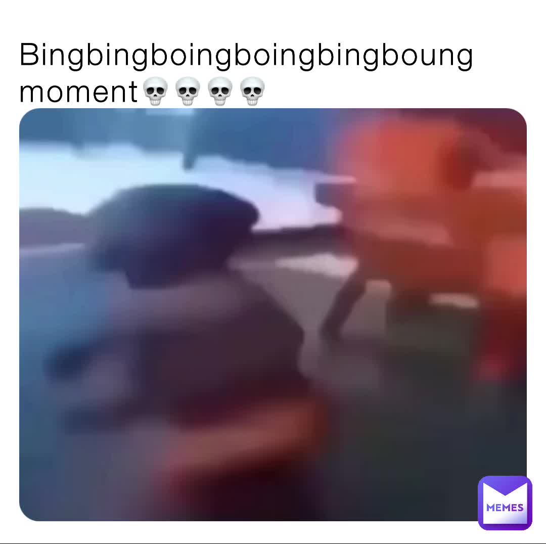 Bingbingboingboingbingboung moment💀💀💀💀 | @Memelord_419 | Memes