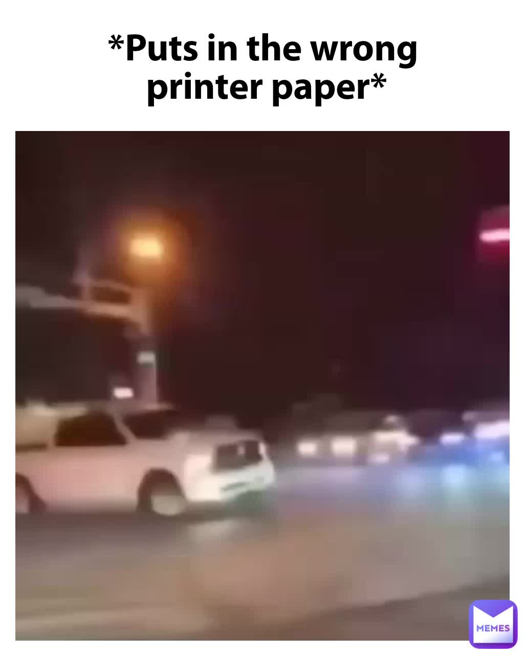 *Puts in the wrong printer paper* | @bravesman89 | Memes