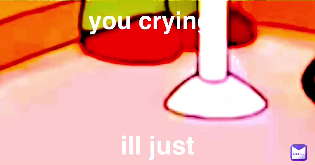 you crying? ill just | @drink_water | Memes
