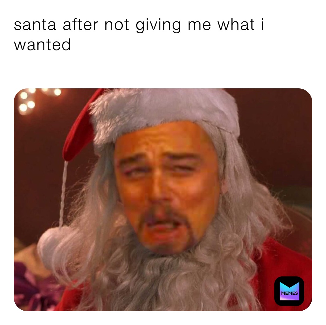 santa after not giving me what i wanted | @cristianmemes | Memes