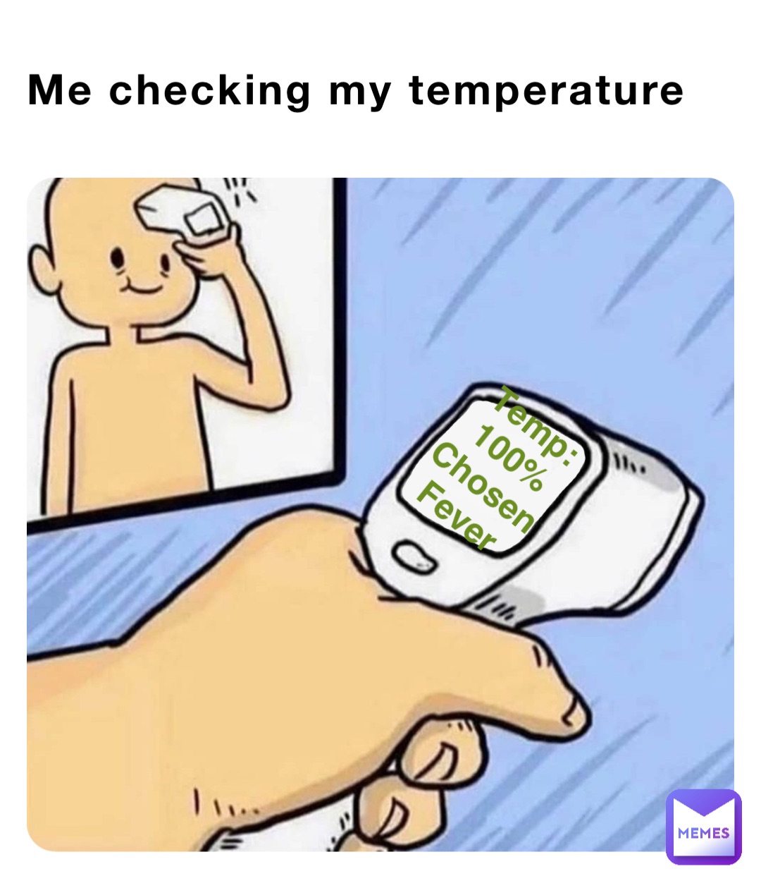 Me checking my temperature Temp: 100% Chosen Fever | @BeanaJean_30 | Memes