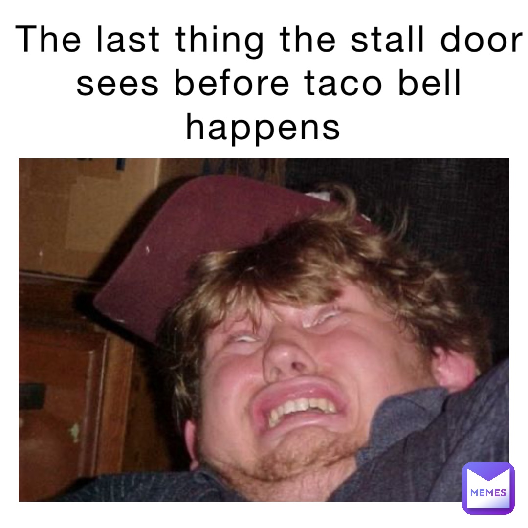 the last thing the stall door sees before Taco Bell happens ...