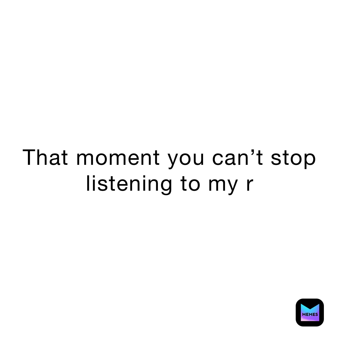 That moment you can’t stop listening to my r | @Kermit_The_Frogg | Memes