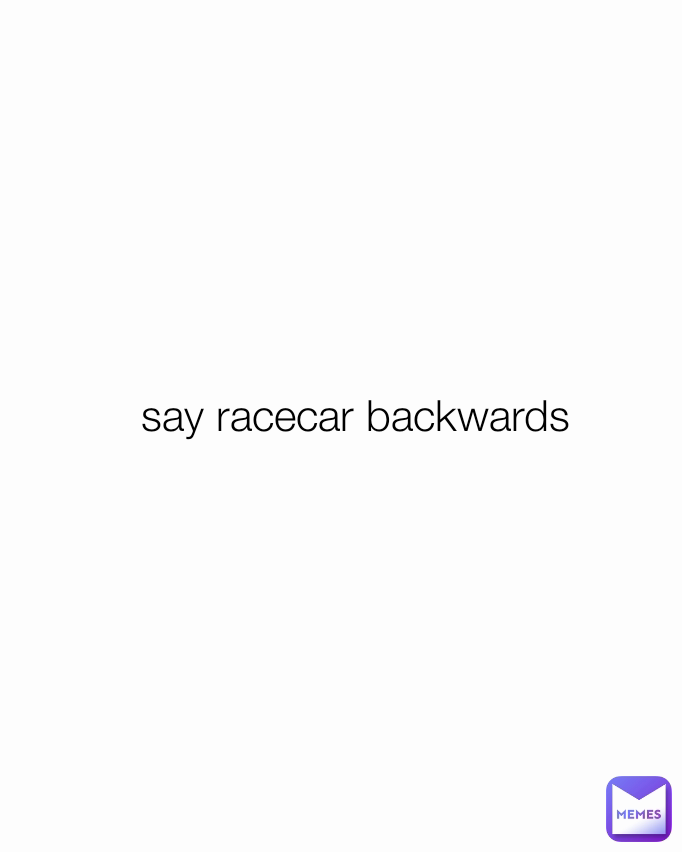 say racecar backwards | @jawed. | Memes
