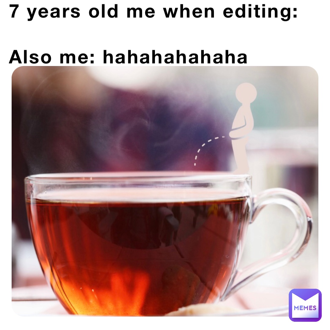 7 years old me when editing: Also me: hahahahahaha | @PIXERTI | Memes