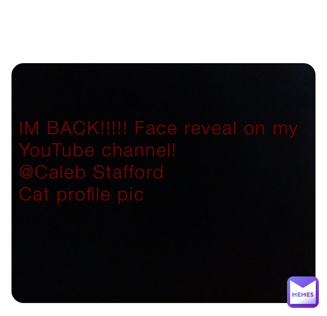 IM BACK!!!!! Face reveal on my YouTube channel! @Caleb Stafford Cat ...