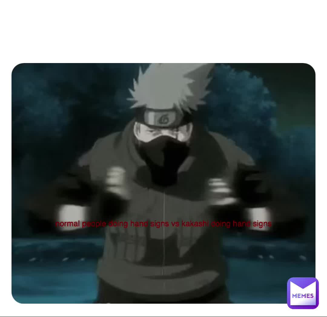 Double tap to edit normal people doing hand signs vs kakashi doing hand ...