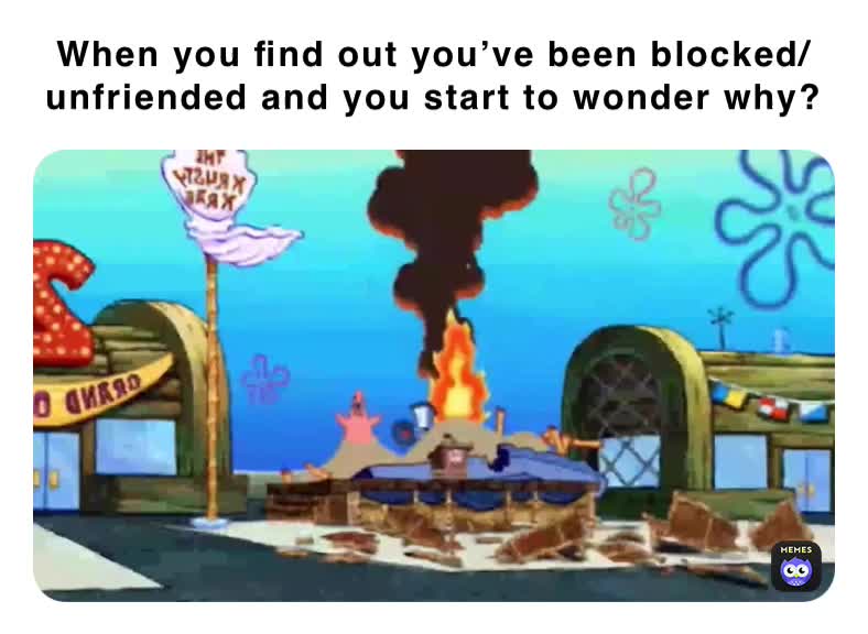 When you find out you’ve been blocked/unfriended and you start to ...